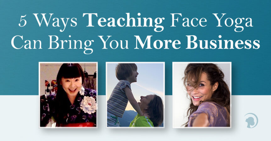 5 Ways In Which Teaching Face Yoga Can Bring You More Business