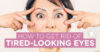 Tired Eyes And Droopy Eyelids: The Easiest Way To Fix Them